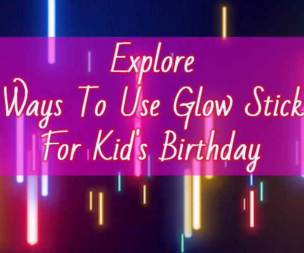 How To Use Glow Sticks For A Kid's Birthday? | PartyGlowz.com